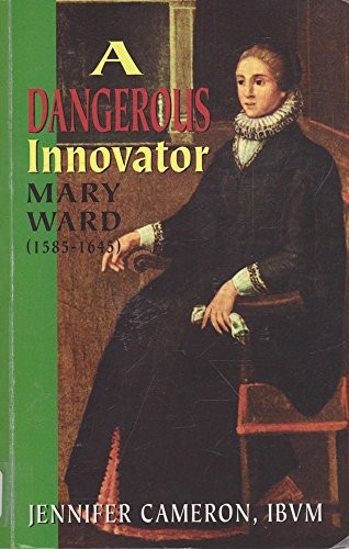 Dangerous Innovator Mary Ward Dangerous Innovator Mary Ward
